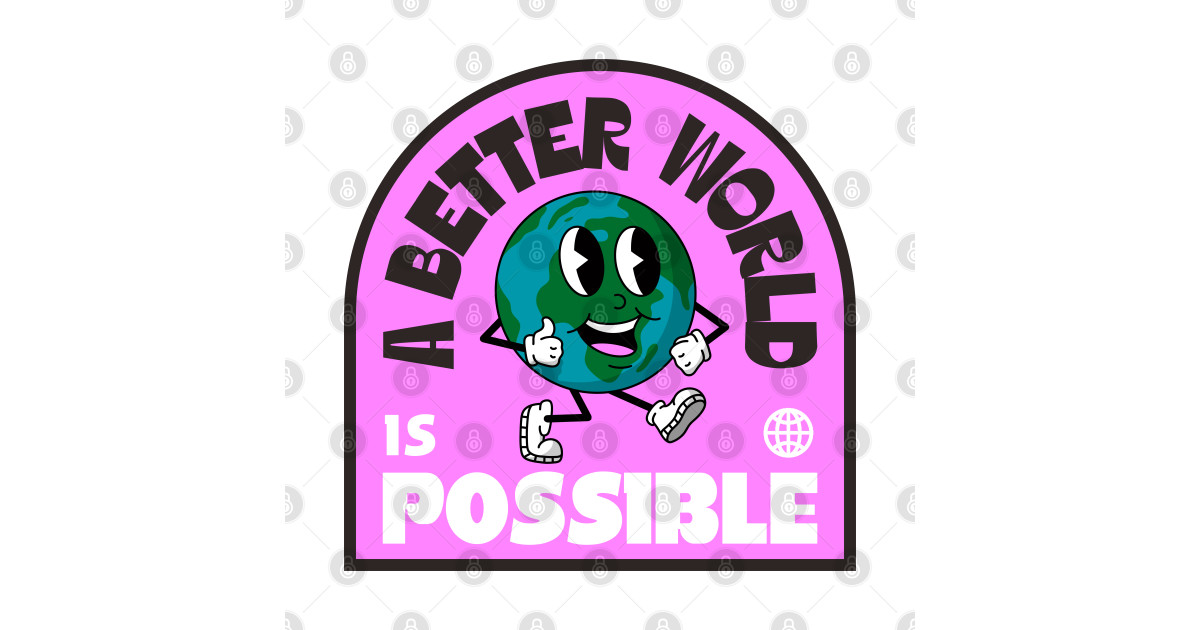 A Better World Is Possible - Earth - Earth Day - T-Shirt | TeePublic