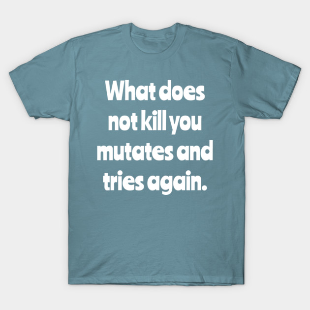 What does not kill you mutates and tries again - What Does Not Kill You ...