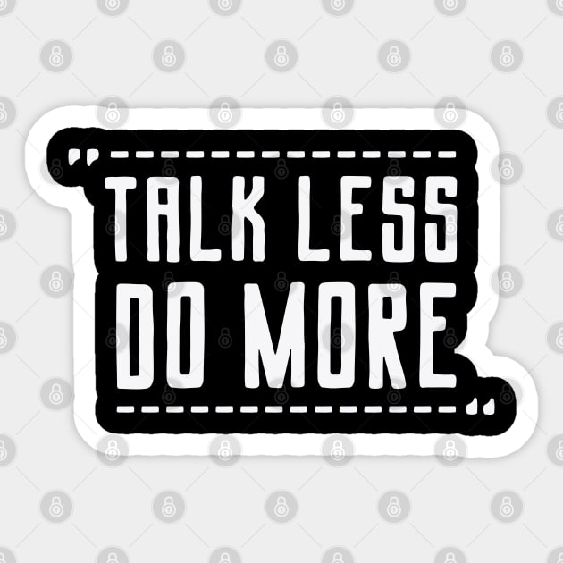 Talk Less Do More - Talk Less Do More - Sticker | TeePublic