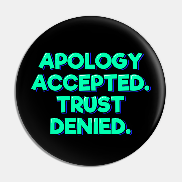 Apology Accepted Trust Denied - Sarcastic Quote - Pin | TeePublic