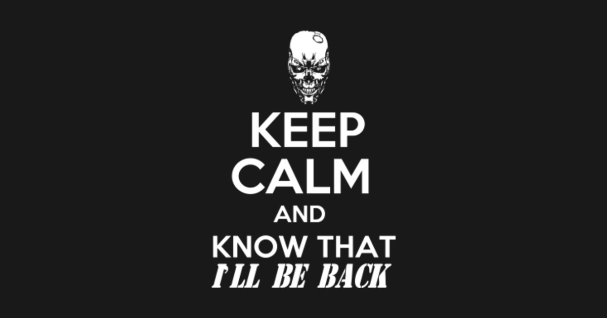 KEEP CALM AND KNOW THAT I'LL BE BACK - Calm - Sticker | TeePublic