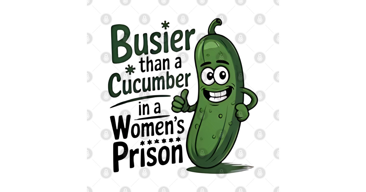 Busier Than A Cucumber In A Women's Prison - Busier Than A Cucumber In ...