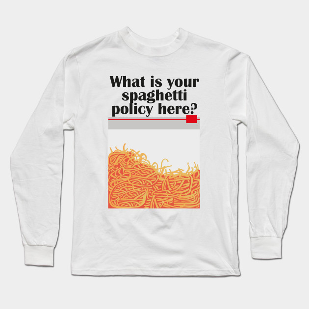 What is your spaghetti policy here? - Tv - Long Sleeve T-Shirt | TeePublic