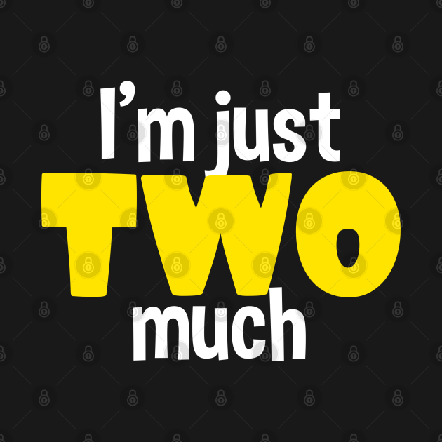 I'm just two much text design - Funny Quotes Gift - T-Shirt | TeePublic
