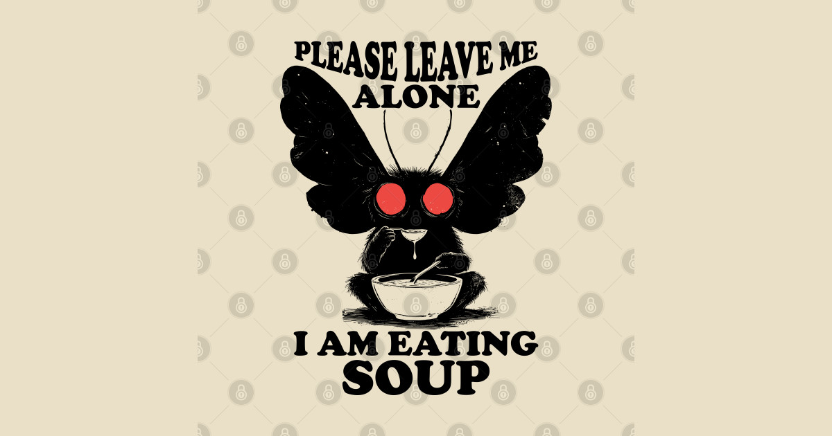 Please leave me alone I am eating soup Mothman funny meme - Please ...