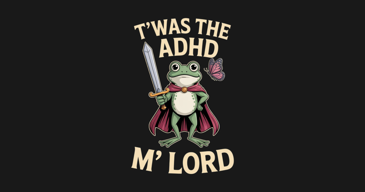 TWAS The ADHD My Lord Frog Knight Funny Meme - Twas The Adhd My Lord ...