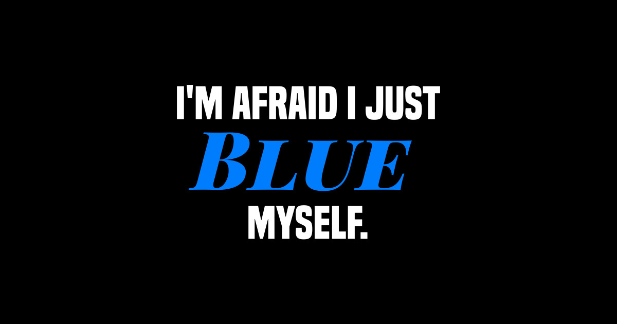 I'm afraid I just blue myself. - Arrested Development - Sticker | TeePublic