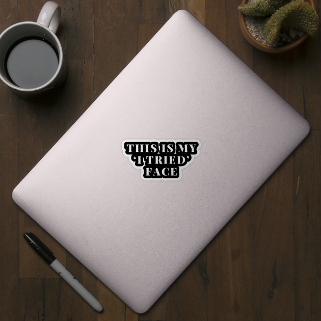 This is My I Tried Face - Funny Humorous Merch - Sticker | TeePublic