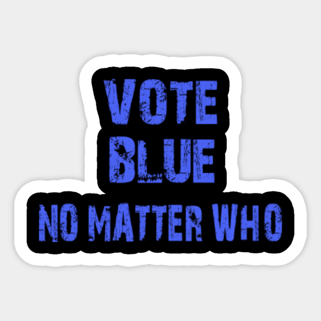 Vote Blue No Matter Who - Vote Blue No Matter Who - Sticker | TeePublic