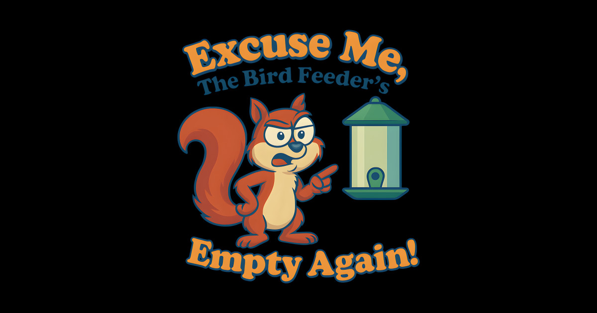 Excuse Me The Bird Feeder’s Empty Again Angry Squirrel - Funny Squirrel - Sticker | TeePublic