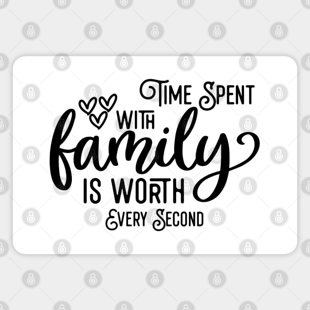 Time Spent With Family Is Worth Every Second - Family Quotes - Magnet ...