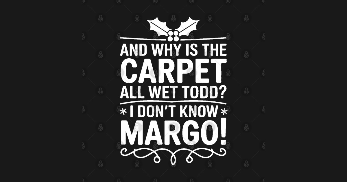 And why is the carpet all wet todd? I don't know Margo! - And Why Is ...
