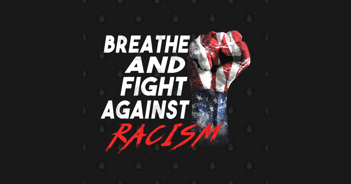 Breathe And Fight Against Racism Fist - Equal Rights - T-Shirt | TeePublic