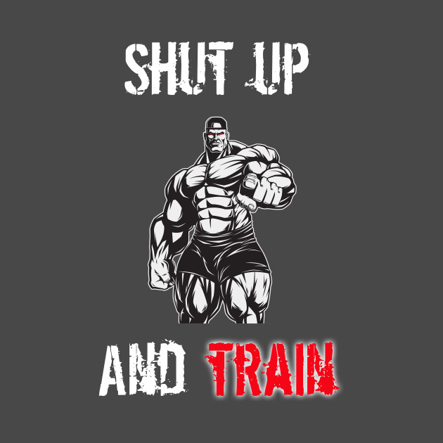 Shut Up And Train - Weightlifting - T-Shirt | TeePublic