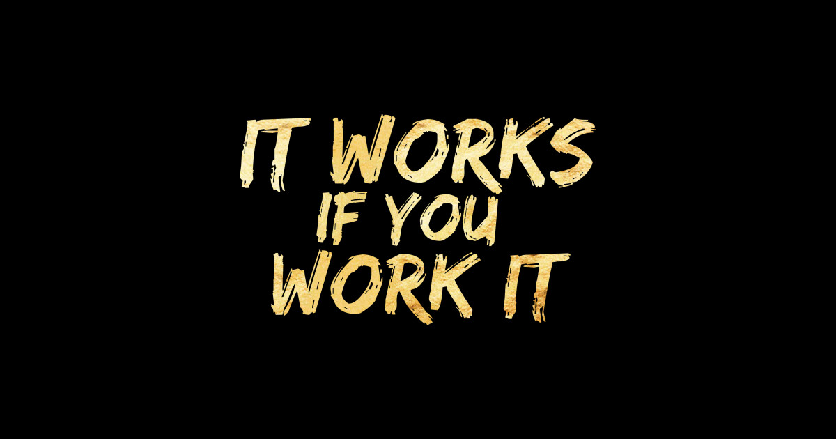 It works if you work it - It Works If You Work It - T-Shirt | TeePublic