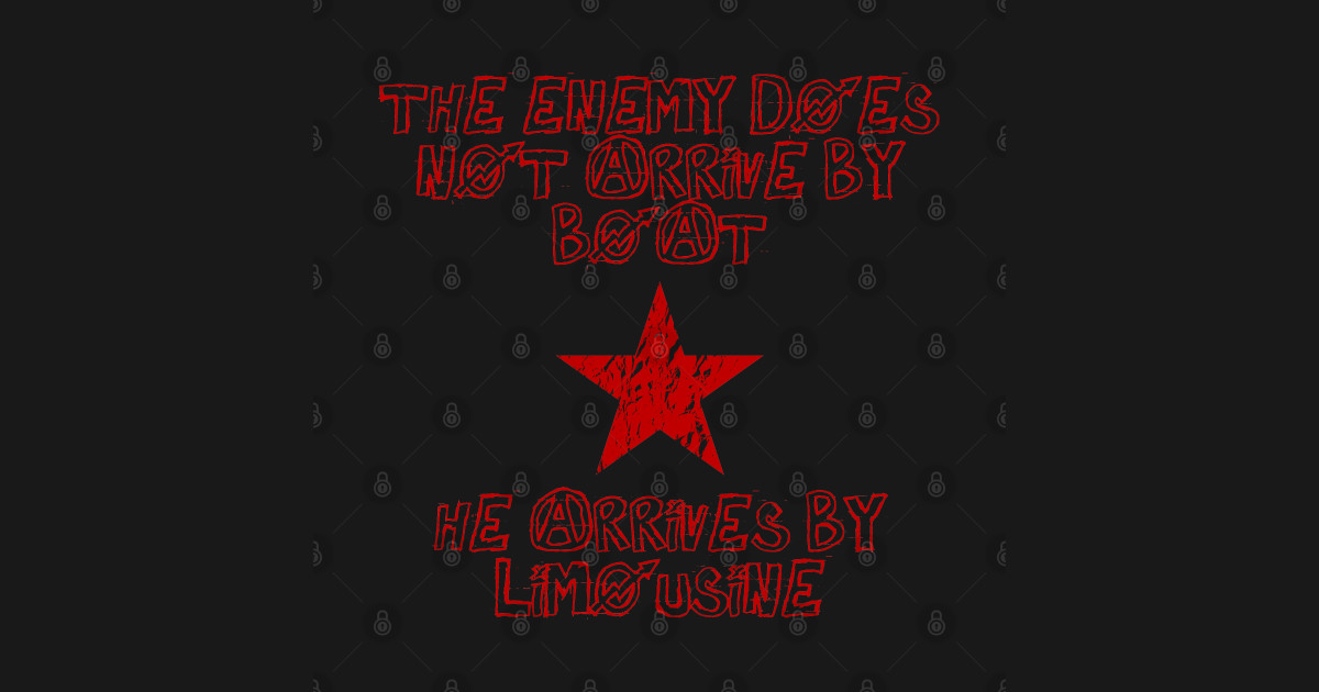 The Enemy Does Not Arrive By Boat He Arrives By Limousine Socialism the-enemy-does-not-arrive-by-boat-he-arrives-by-limousine-socialism