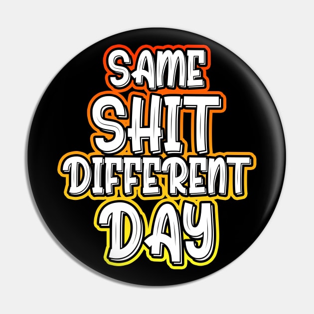 Same Shit Different Day - Same Shit - Pin | TeePublic