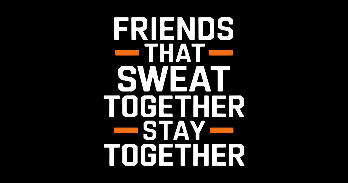 Friends That Sweat Together Stay Together - Workout - Sticker | TeePublic