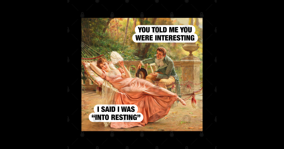 You Told Me You Were Interesting • No, I Said I Was Into Resting ...