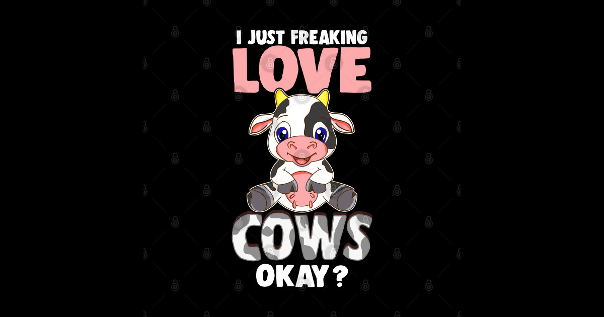 I Just Freaking Love Cows Okay? - Love Cows - Posters and Art Prints ...