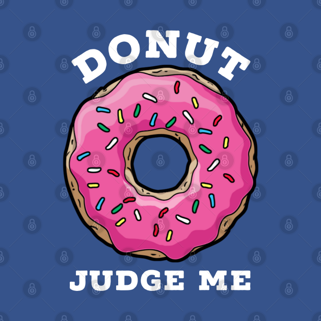 DONUT JUDGE ME, happy donut day - Donut - T-Shirt | TeePublic