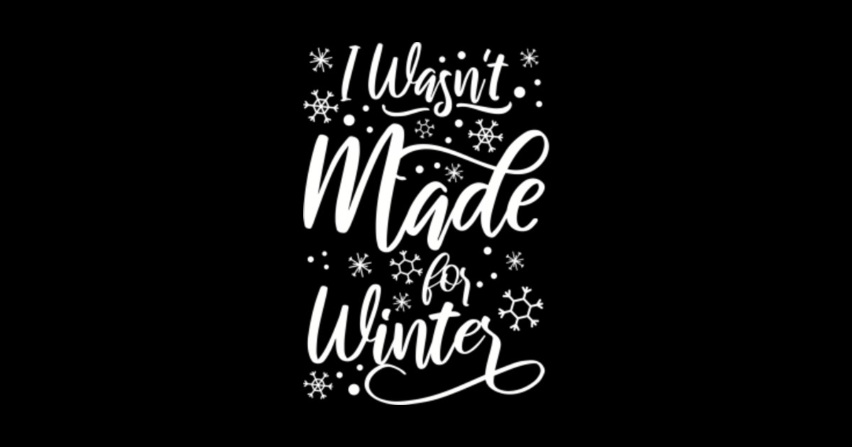 I Wasn't Made For Winter - Cold Weather - Posters and Art Prints ...