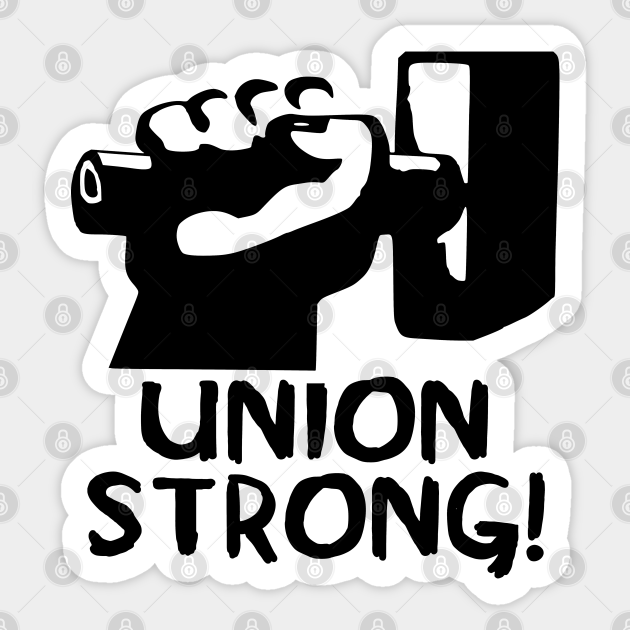 Union Strong - Labor Union, Pro Worker - Union Strong - Sticker | TeePublic