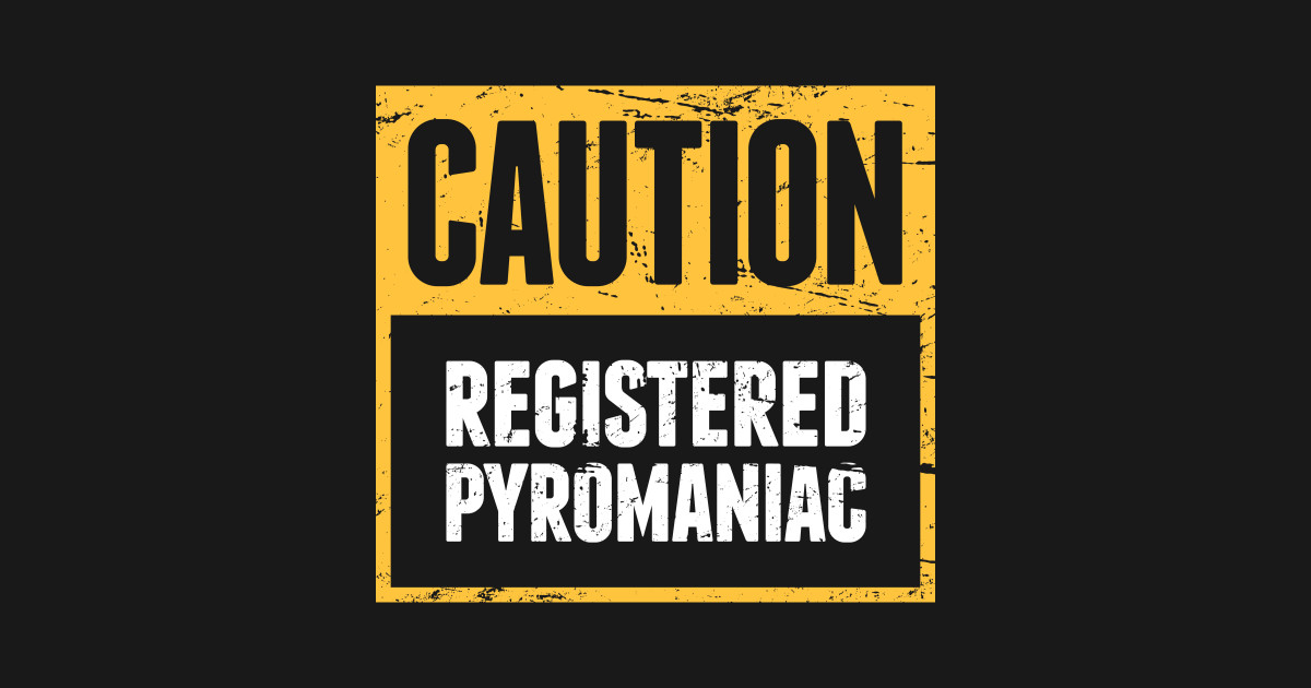 Funny Pyromaniac Fire Gift - Pyromaniac - T-Shirt | TeePublic