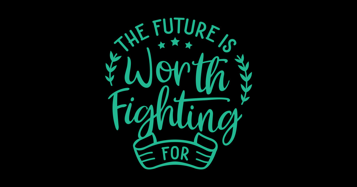 The Future Is Worth Fighting For Inspirational Quotes - Inspirational ...