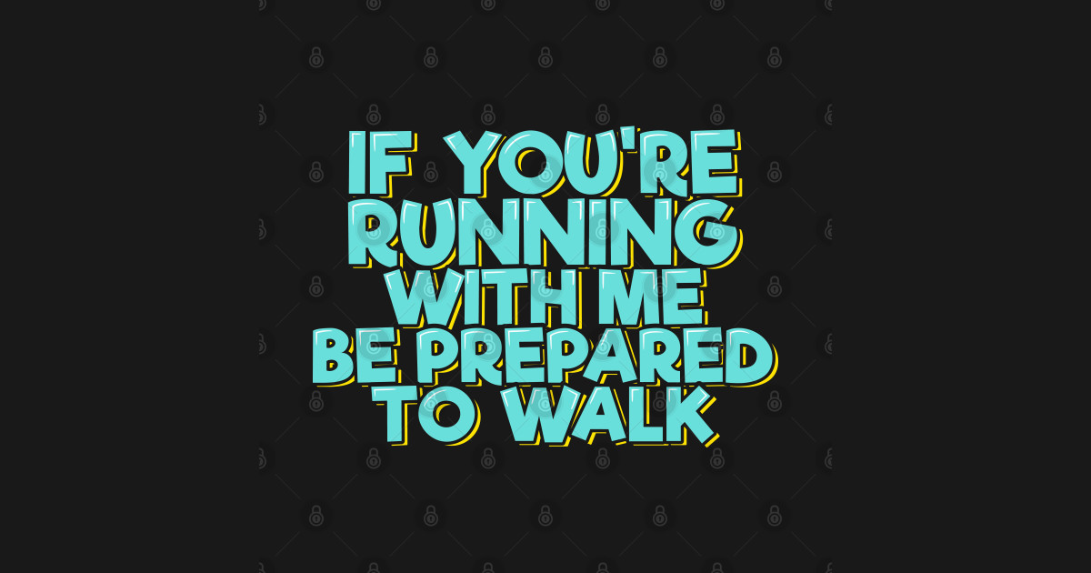 If You're Running With Me Be Prepared to Walk - Running Funny - T-Shirt ...