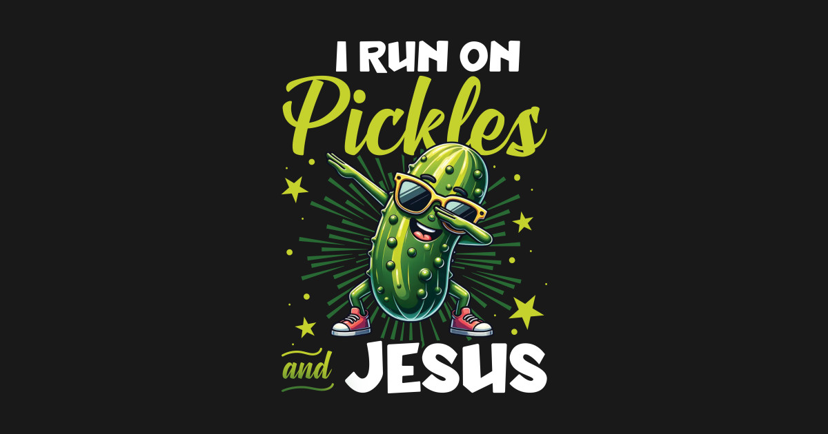 I run on pickles and jesus - I Run On Pickles And Jesus - T-Shirt ...