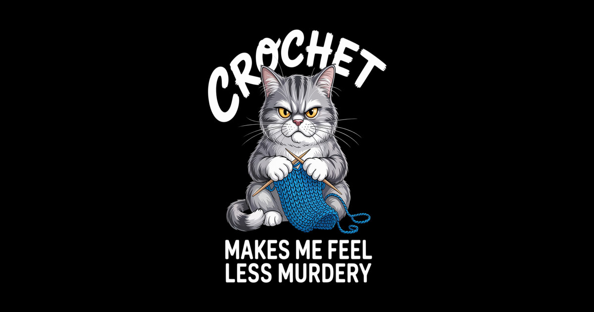 Crochet makes me feel less Murdery cat crochet - Crochet Makes Me Feel ...
