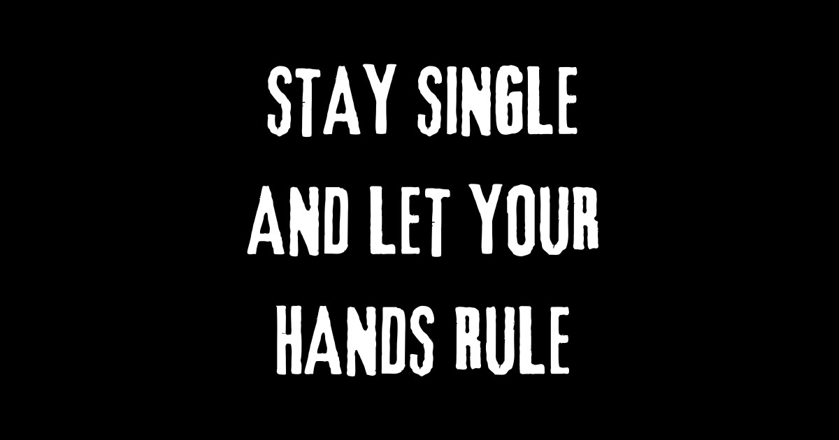 Stay Single And Let Your Hands Rule - Stay Single - Sticker | TeePublic