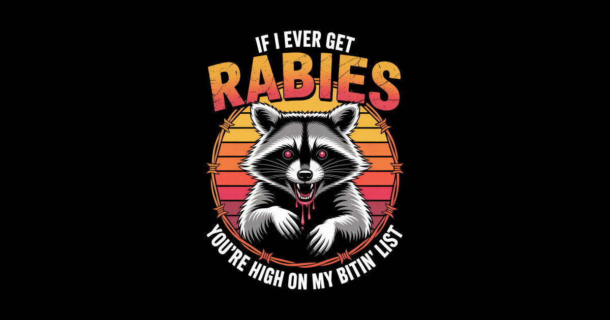 If I Ever Get Rabies You'Re High On My Biting List Raccoon - Rabies ...