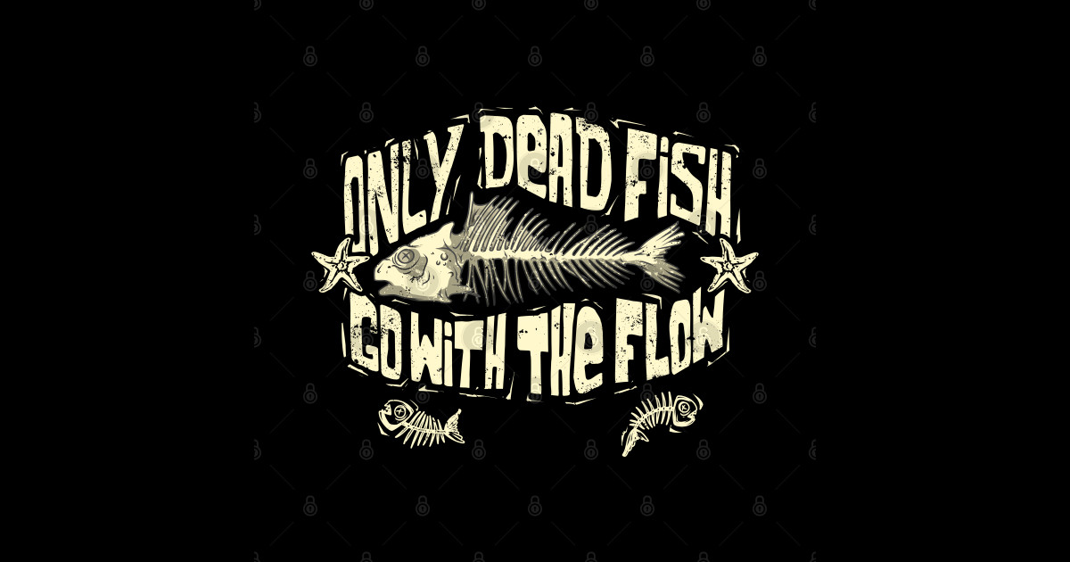 Only Dead Fish Go With The Flow - Dead Fish - Sticker | TeePublic