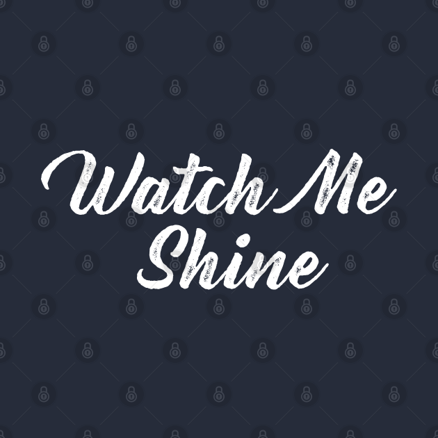 Watch Me Shine - Empowered - T-Shirt | TeePublic