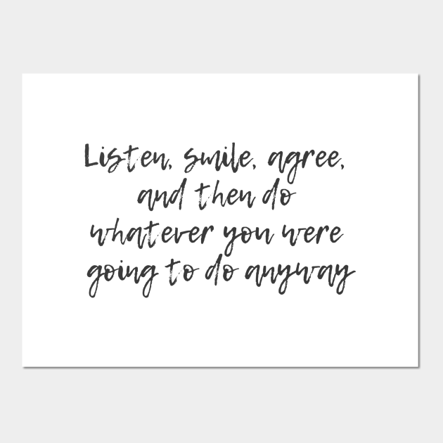 Listen, Smile, Agree - Quote - Posters and Art Prints | TeePublic
