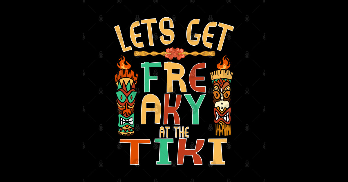 Let's Get Freaky at the Tiki Funny Luau Design - Tiki - Sticker | TeePublic