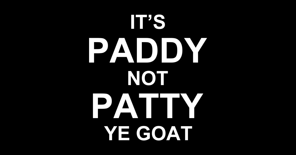 It's paddy not patty ye goat - Shamrock - T-Shirt | TeePublic