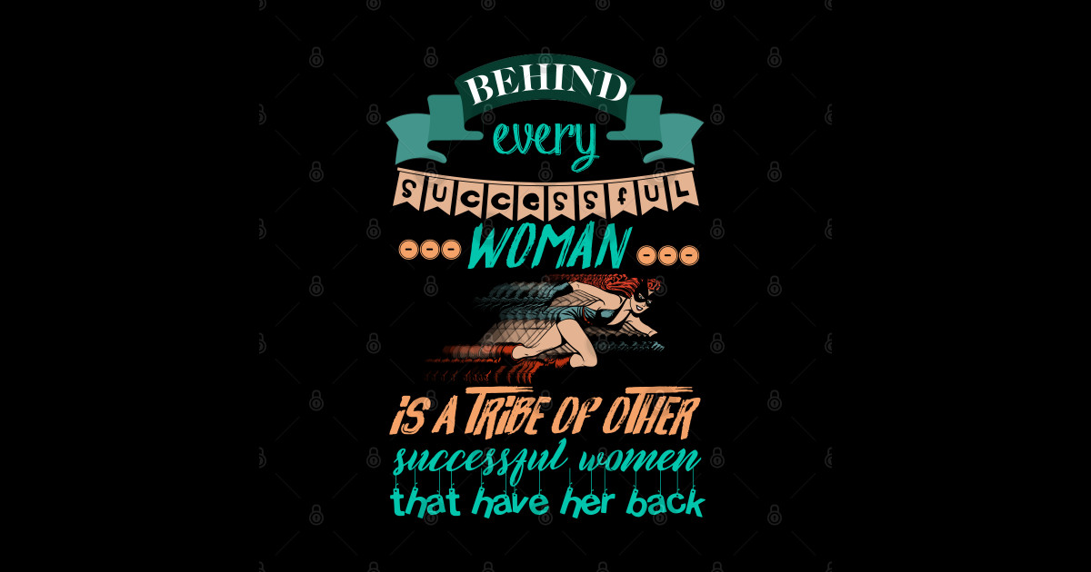 Behind every successful woman is a tribe of other successful women who ...