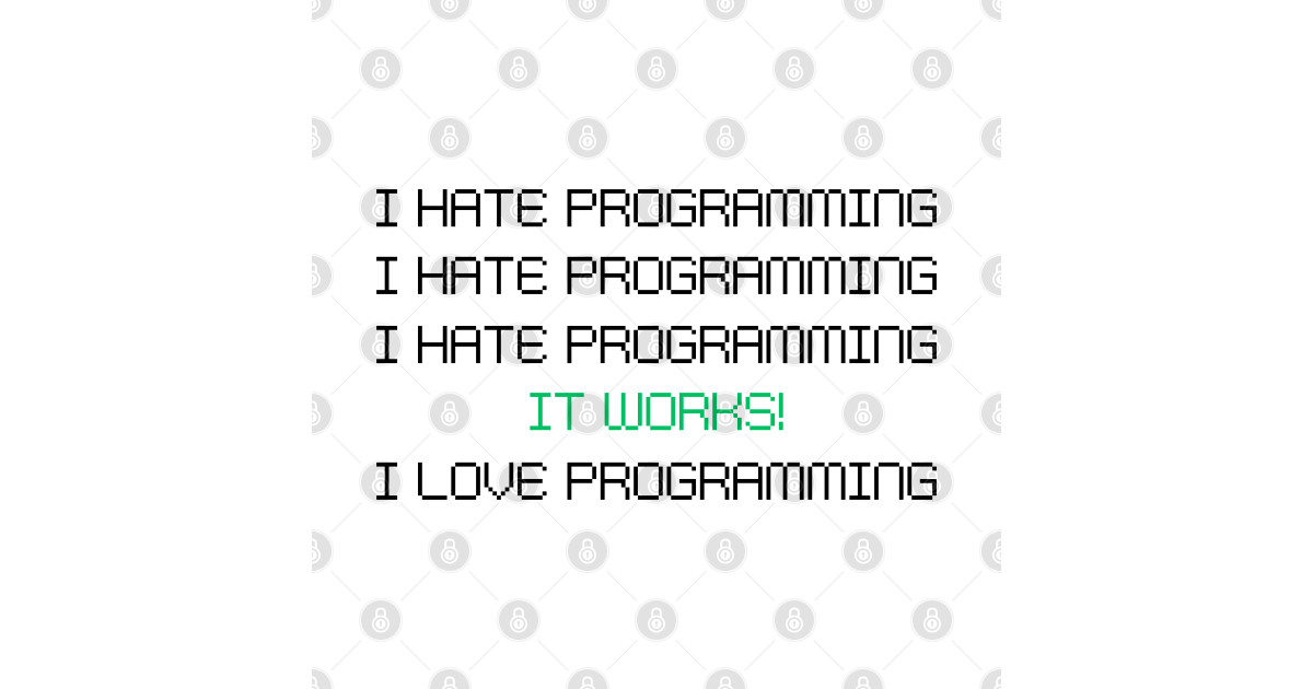 I Hate Programming It Works I Love Programming – Funny Coder Quote - Programming - T-Shirt ...