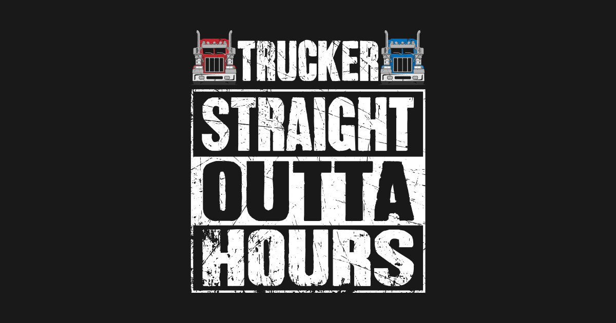 Trucker Straight Outta Hours - Truck Driver - T-Shirt | TeePublic