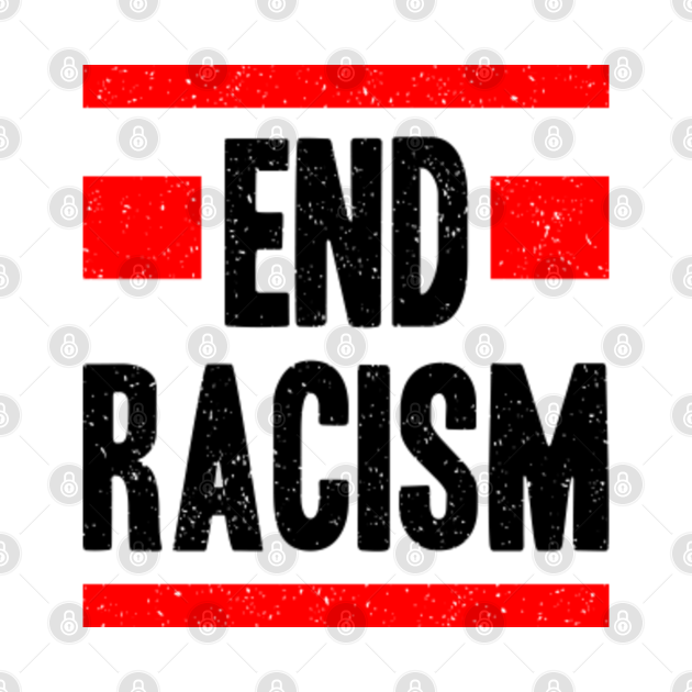 End Racism - End Racism - T-Shirt | TeePublic
