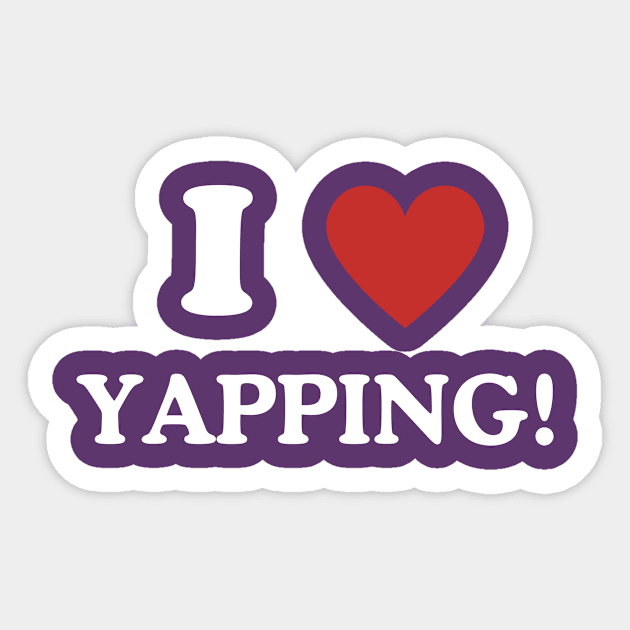 I Love Yapping! - Yapping - Sticker | TeePublic