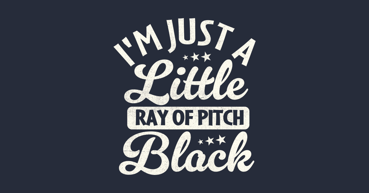 I'm Just a Little Ray of Pitch Black - Im Just A Little Ray Of Pitch ...