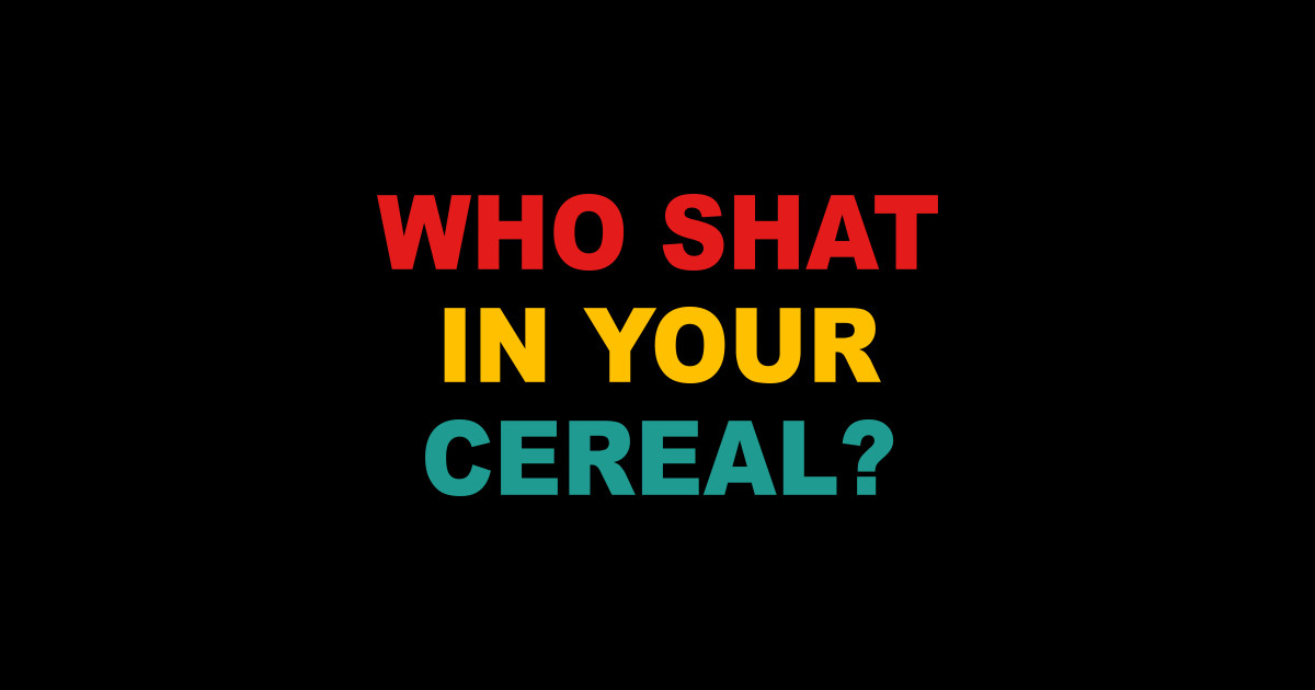Who Shat In Your Cereal? - Funny Quote - Sticker | TeePublic