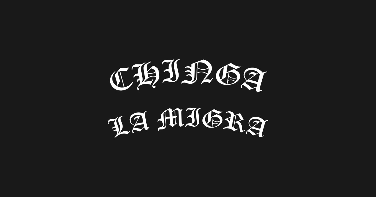 chinga-la-migra - Chinga La Migra - T-Shirt | TeePublic