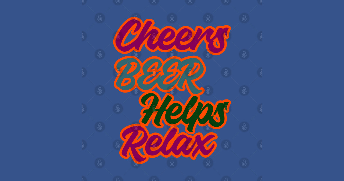cheers beer helps relax wordings - Cheers And Beers - T-Shirt | TeePublic