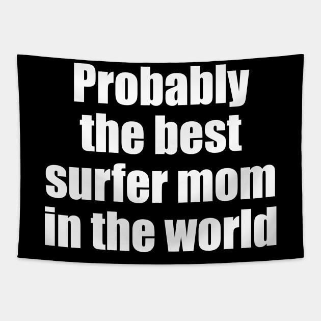 Probably the best surfer mom in the world - Surfer Mom - Tapestry ... Probably the best surfer mom in the world - Surfer Mom - Tapestry ...