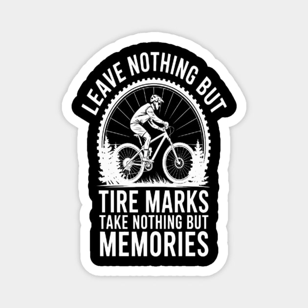 Leave Nothing But Tire Marks Take Nothing But Memories - Leave Nothing But Tire Marks Take ...
